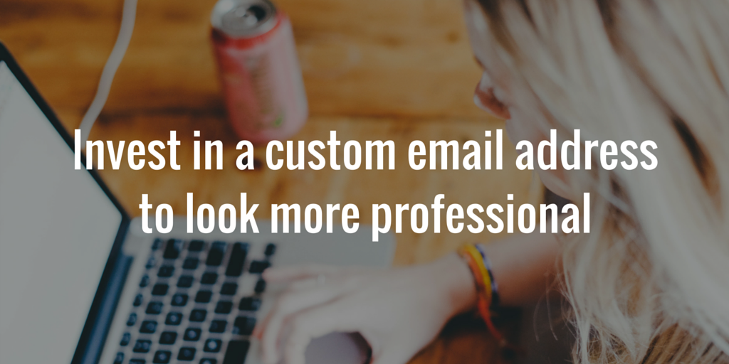 Invest in a custom email address to look more professional